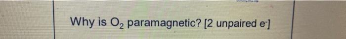 Solved Why is O2 paramagnetic? [ 2 unpaired e e-] | Chegg.com