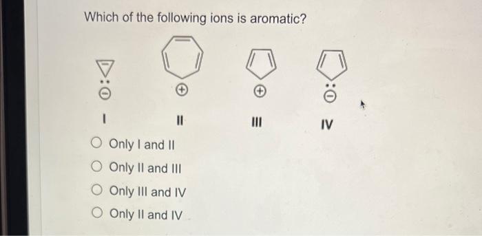 Solved Which of the following ions is aromatic? (4) I II III | Chegg.com