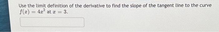 Solved Use the limit definition of the derivative to find | Chegg.com