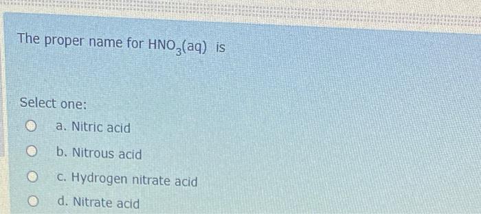 Solved The proper name for HNO3(aq) is Select one: a. Nitric | Chegg.com