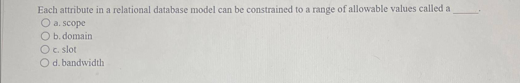 Solved Each attribute in a relational database model can be | Chegg.com