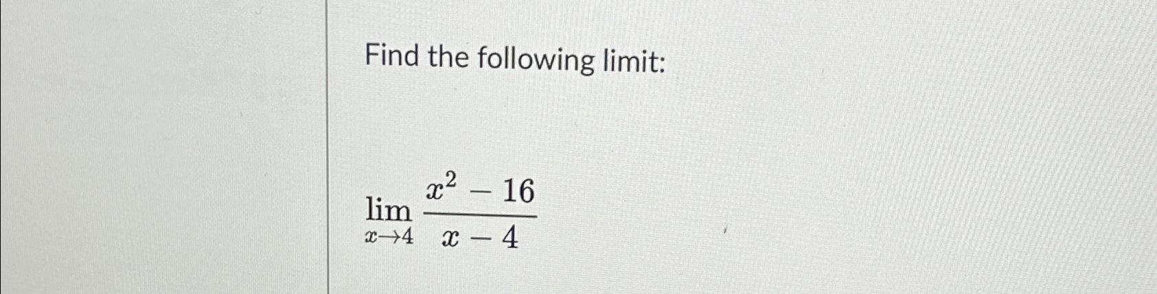 Solved Find the following limit:limx→4x2-16x-4 | Chegg.com