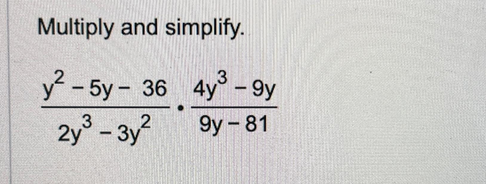 Solved Multiply and simplify.y2-5y-362y3-3y2*4y3-9y9y-81 | Chegg.com
