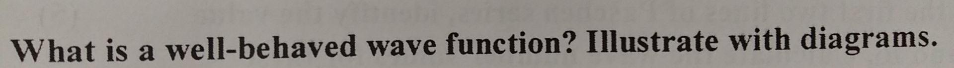 Solved What is a well-behaved wave function? Illustrate with | Chegg.com