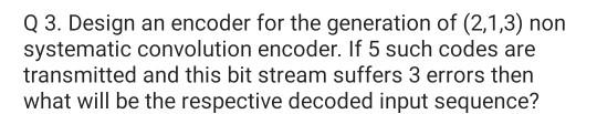 Q3. Design an encoder for the generation of (2,1,3) | Chegg.com