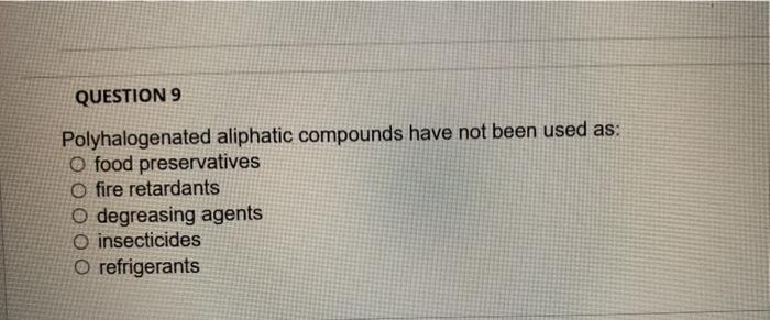 Solved QUESTION 9 Polyhalogenated aliphatic compounds have | Chegg.com
