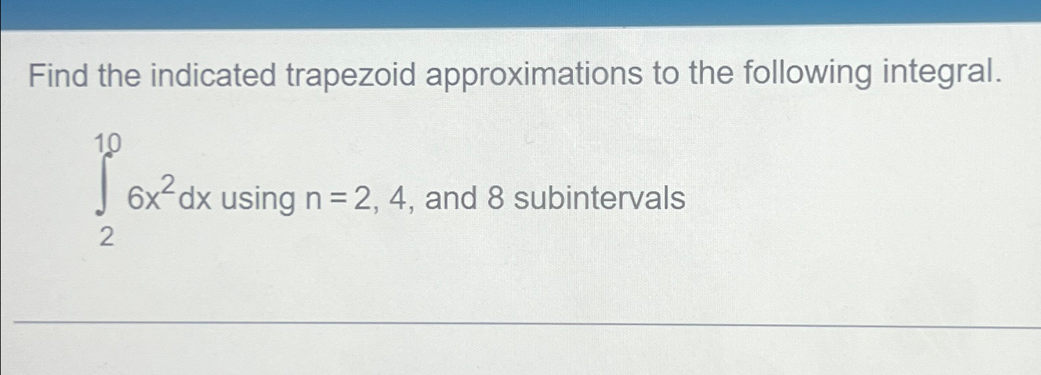 Solved Find the indicated trapezoid approximations to the | Chegg.com