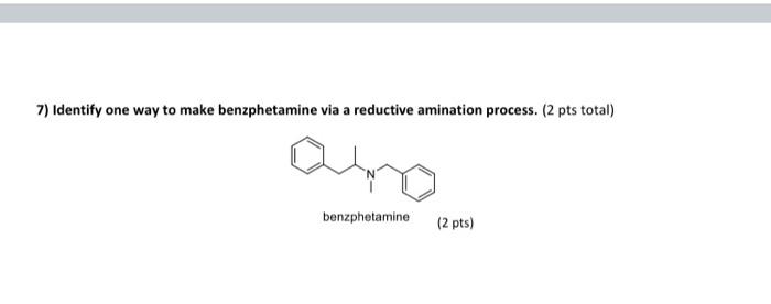 Solved 7) Identify one way to make benzphetamine via a | Chegg.com