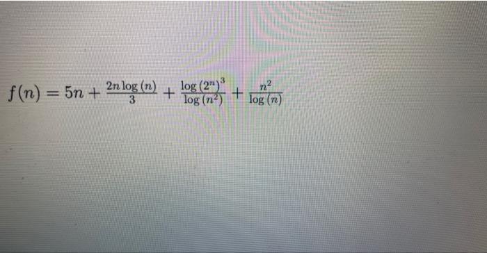 Solved f(n) = 5n + 2n log (n) 3 + log (2)3 + log (²) 7² log | Chegg.com