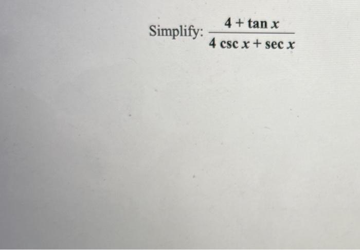 Solved 4 + tan x Simplify: 4 csc x + sec x | Chegg.com