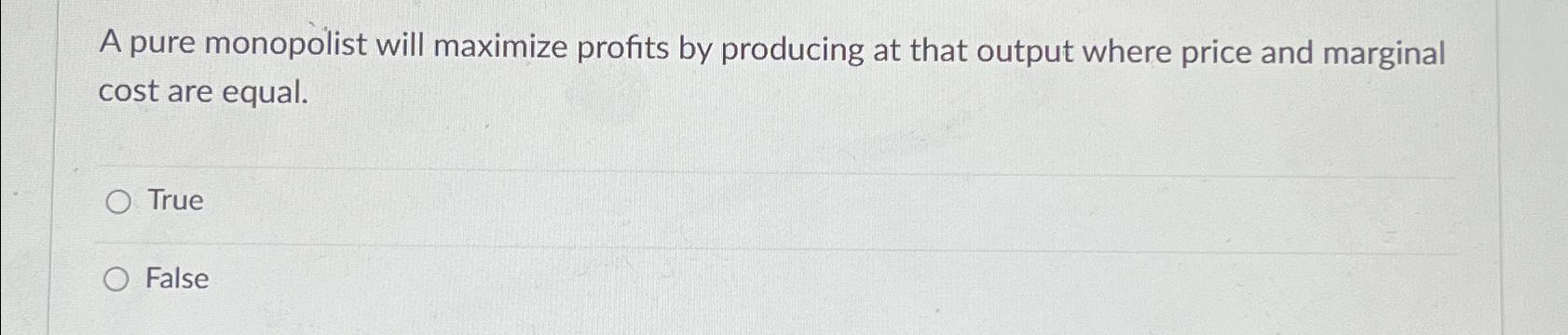Solved A pure monopolist will maximize profits by producing | Chegg.com