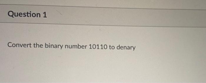 Solved Question 1 Convert the binary number 10110 to denary | Chegg.com