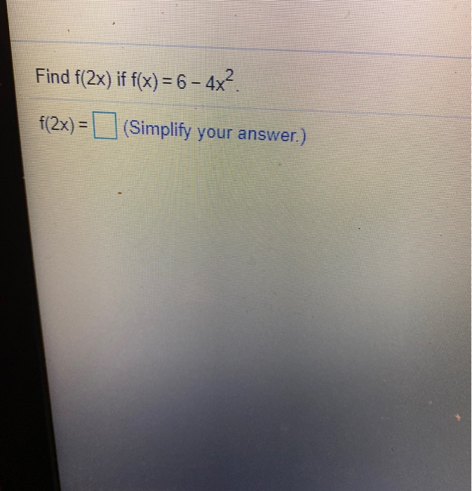 Solved Find f(2x) if f(x) = 6 - 4x? f(2x) = (Simplify your | Chegg.com