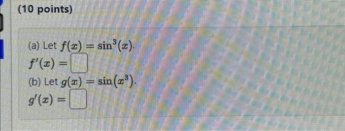 Solved (a) Let f(x)=sin3(x). f′(x)= (b) Let g(x)=sin(x3). | Chegg.com