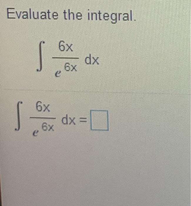 Solved Evaluate the integral. 6x 6x SS dx = Evaluate the | Chegg.com