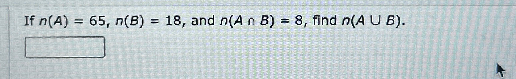 Solved If n(A)=65,n(B)=18, ﻿and n(A∩B)=8, ﻿find n(A∪B). | Chegg.com