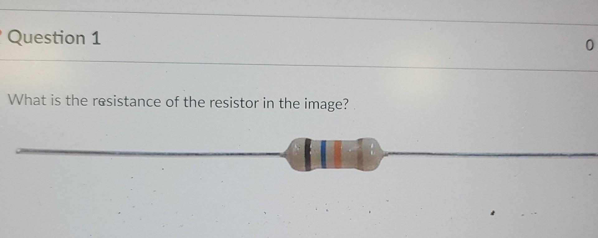 Solved Question 1 What is the resistance of the resistor in | Chegg.com