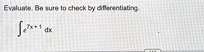 Solved Evaluate. Be sure to check by differentiating. | Chegg.com