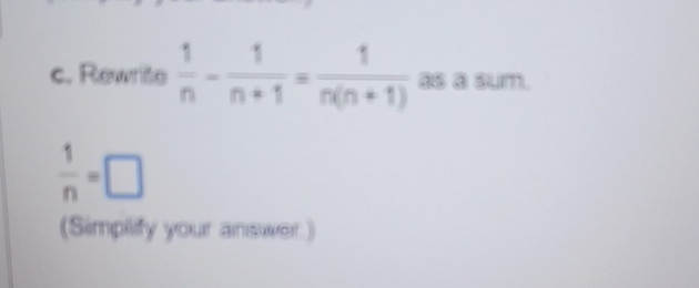 Solved c. ﻿Rewrite 1n-1n+1=1n(n+1) ﻿as a sum.1n=(Simplify | Chegg.com