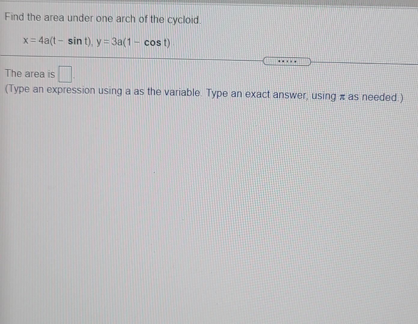 Solved Find the area under one arch of the cycloid. X= 4a(t- | Chegg.com
