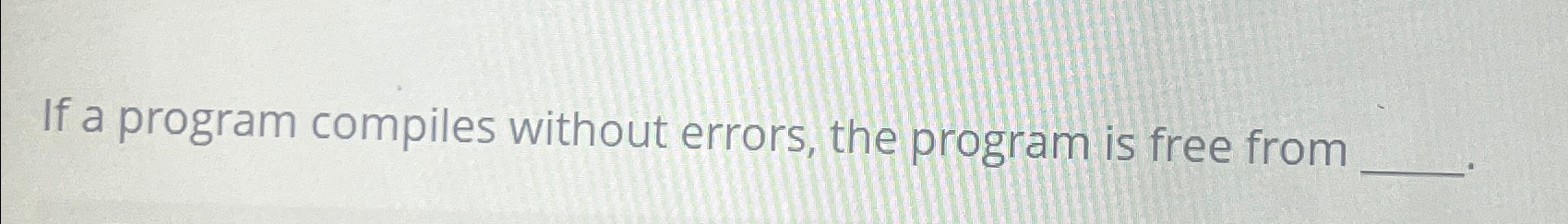 Solved If a program compiles without errors, the program is | Chegg.com Solved If a program compiles without errors, the program is | Chegg.com