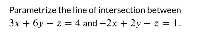Solved Parametrize the line of intersection between | Chegg.com