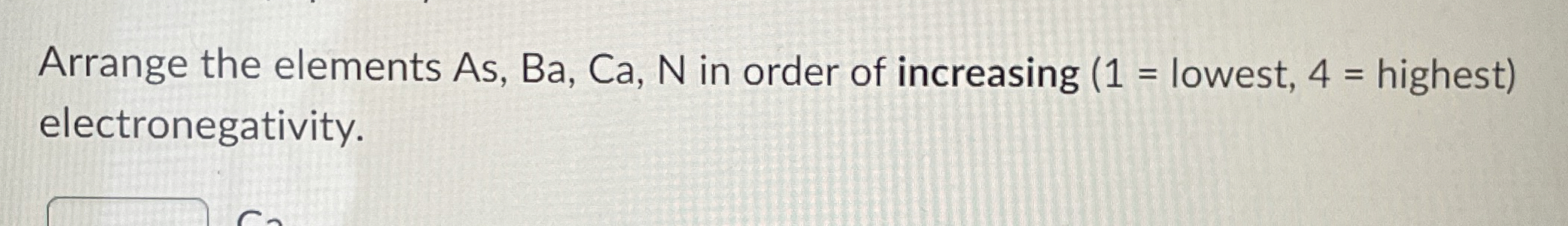 Solved Arrange the elements As,Ba,Ca,N ﻿in order of | Chegg.com