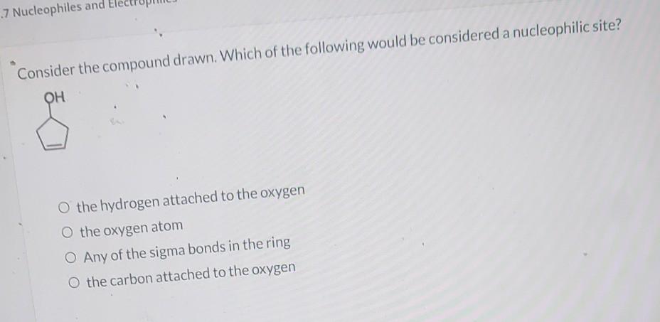 Solved 7 Nucleophiles and Elec Consider the compound drawn. | Chegg.com