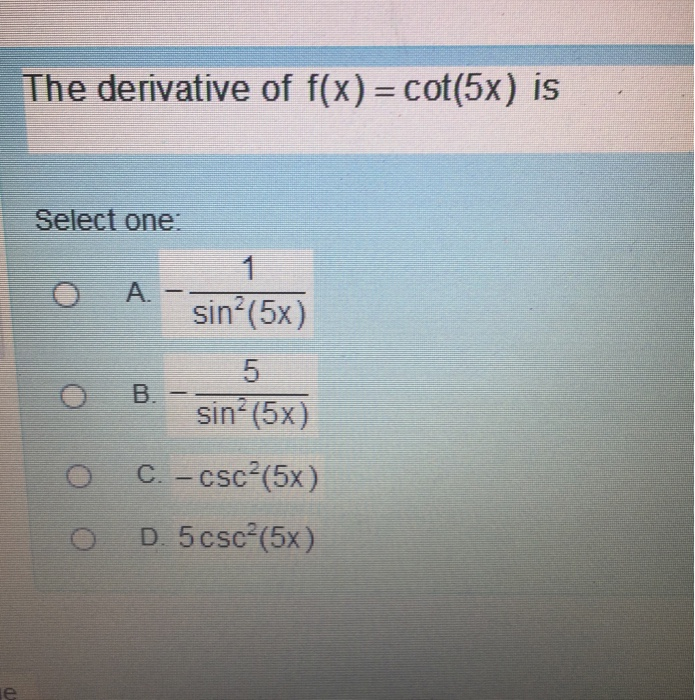 Solved The derivative of f(x)= cot(5x) is Select one: 1 O A | Chegg.com