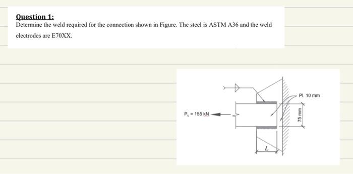 Solved Question 1: Determine the weld required for the | Chegg.com