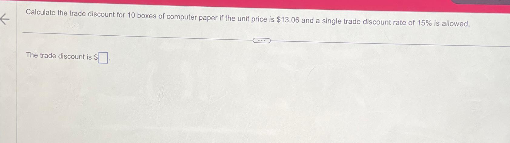 Solved Calculate the trade discount for 10 ﻿boxes of | Chegg.com