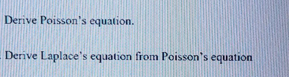 [Solved]: Derive Poisson's equation. Derive Laplace