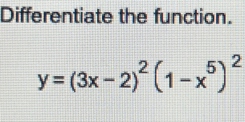 Solved Differentiate the function.y=(3x-2)2(1-x5)2 | Chegg.com