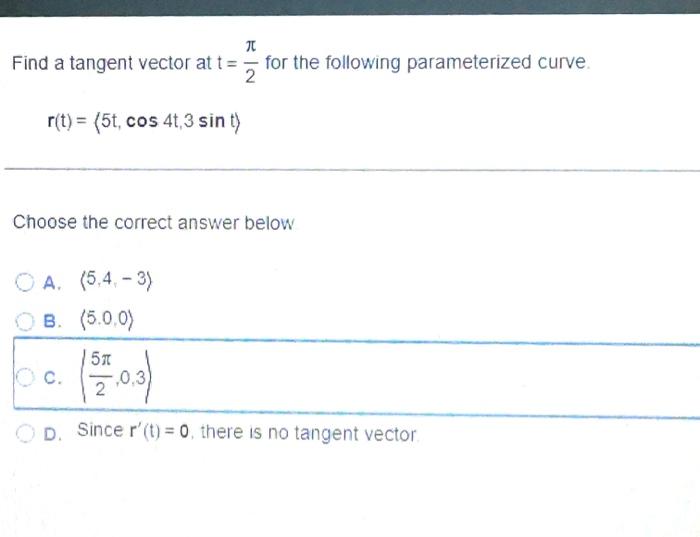 Solved Find a tangent vector at t = r(t) = (5t, cos 4t,3 sin | Chegg.com