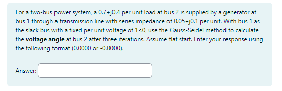 Solved For a two-bus power system, a 0.7+j0.4 ﻿per unit load | Chegg.com