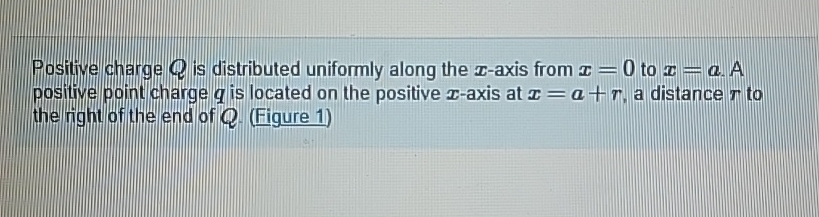 Solved Positive charge Q is distributed uniformly along the | Chegg.com