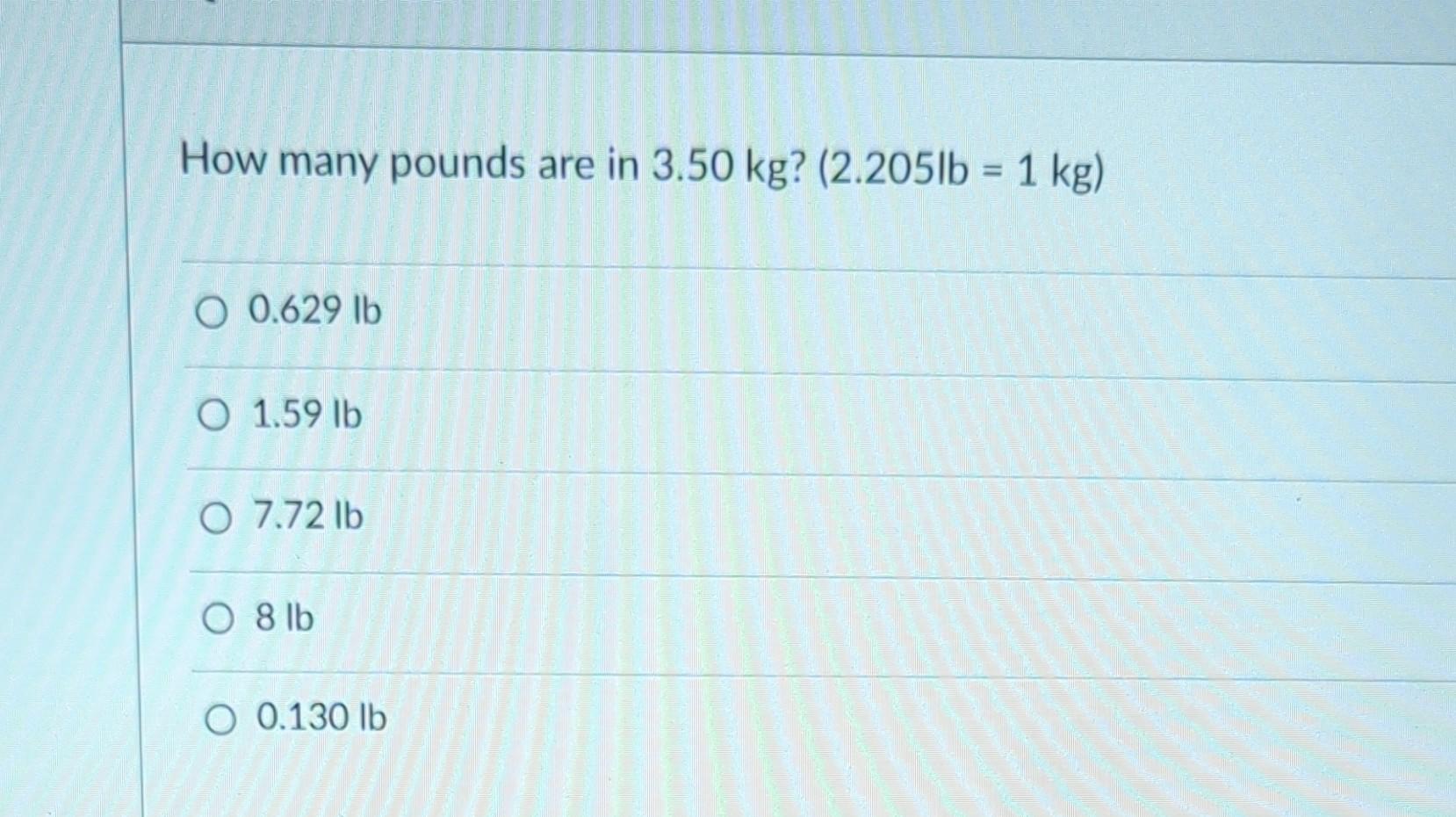 Solved How Many Pounds Are In 3 50 Kg 2 205lb 1 Kg 0 629lb Chegg Solved How Many Pounds Are In 3 50 Kg 2 205lb 1 Kg 0 629lb Chegg