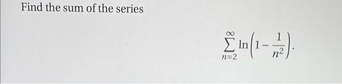 Solved Find the sum of the series 1 In 1 n=2 n | Chegg.com