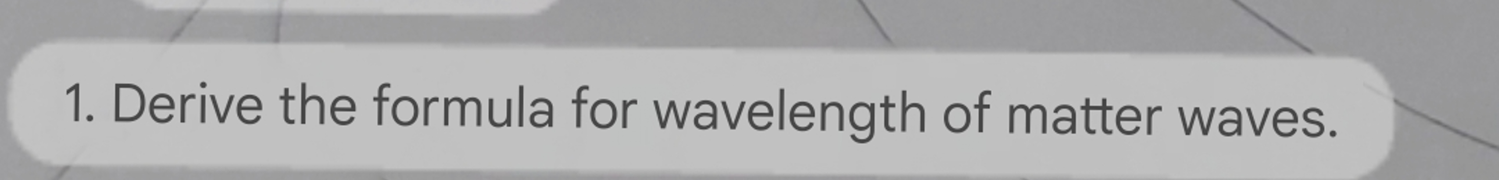 Solved Derive the formula for wavelength of matter waves. | Chegg.com