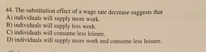 Solved 44. The substitution effect of a wage rate decrease | Chegg.com
