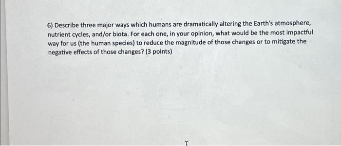 Solved 6) Describe three major ways which humans are | Chegg.com