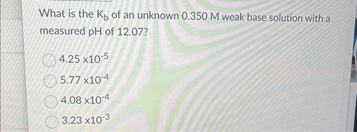 Solved What is the Kb of an unknown 0.350M weak base | Chegg.com