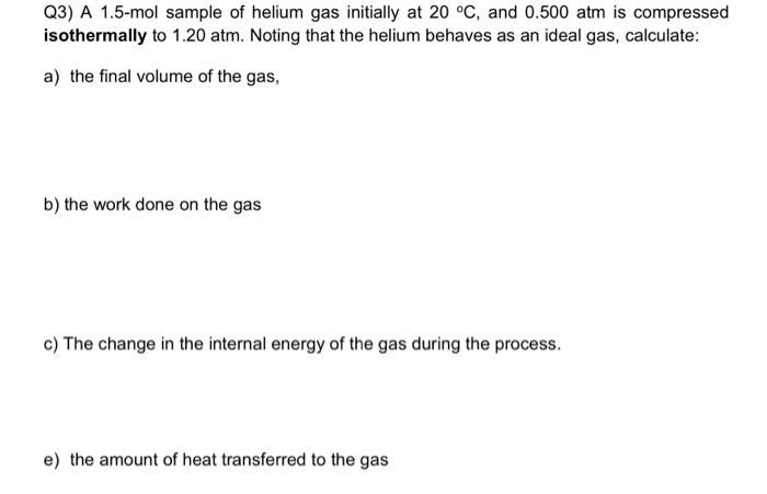 Solved Q3) A 1.5−mol sample of helium gas initially at 20∘C, | Chegg.com