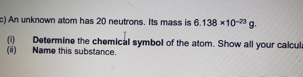 Solved c) An unknown atom has 20 neutrons. Its mass is 6.138 | Chegg.com