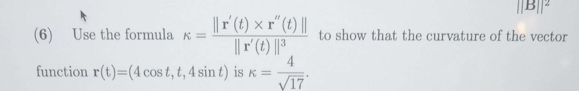Solved (6) Use the formula κ=∥r′(t)∥3∥r′(t)×r′′(t)∥ to show | Chegg.com