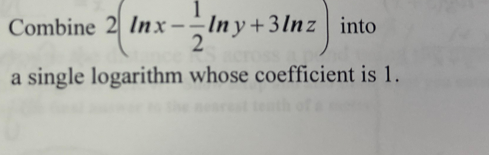 Solved Combine 2(lnx-12lny+3lnz) ﻿into a single logarithm | Chegg.com