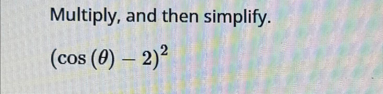 Solved Multiply, and then simplify.(cos(θ)-2)2 | Chegg.com
