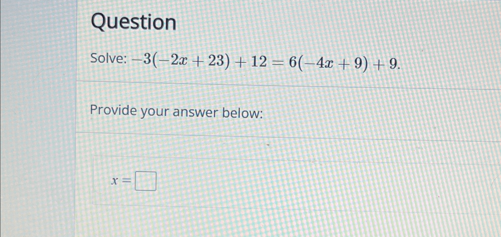 Solved QuestionSolve: -3(-2x+23)+12=6(-4x+9)+9.Provide your | Chegg.com