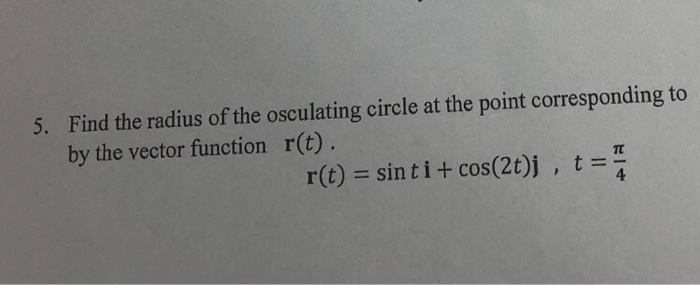 Solved 5. Find the radius of the osculating circle at the | Chegg.com