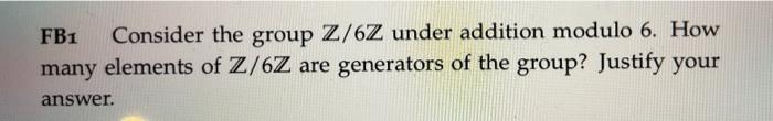 Solved FB1 Consider the group Z/6Z under addition modulo 6. | Chegg.com